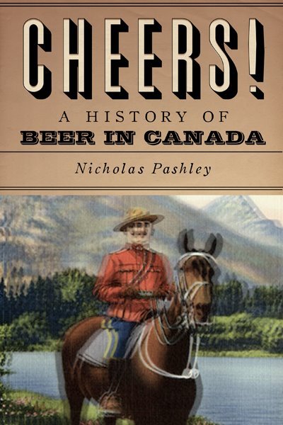 Cheers! An Intemperate History of Beer in Canada